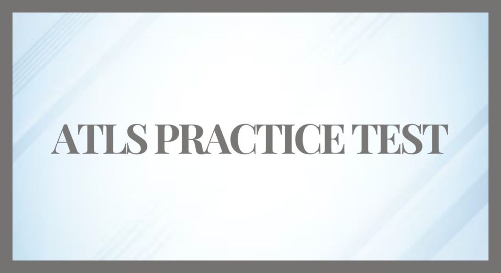 ATLS Practice Test 10th Edition: Prep for Success - The Magazine Blog