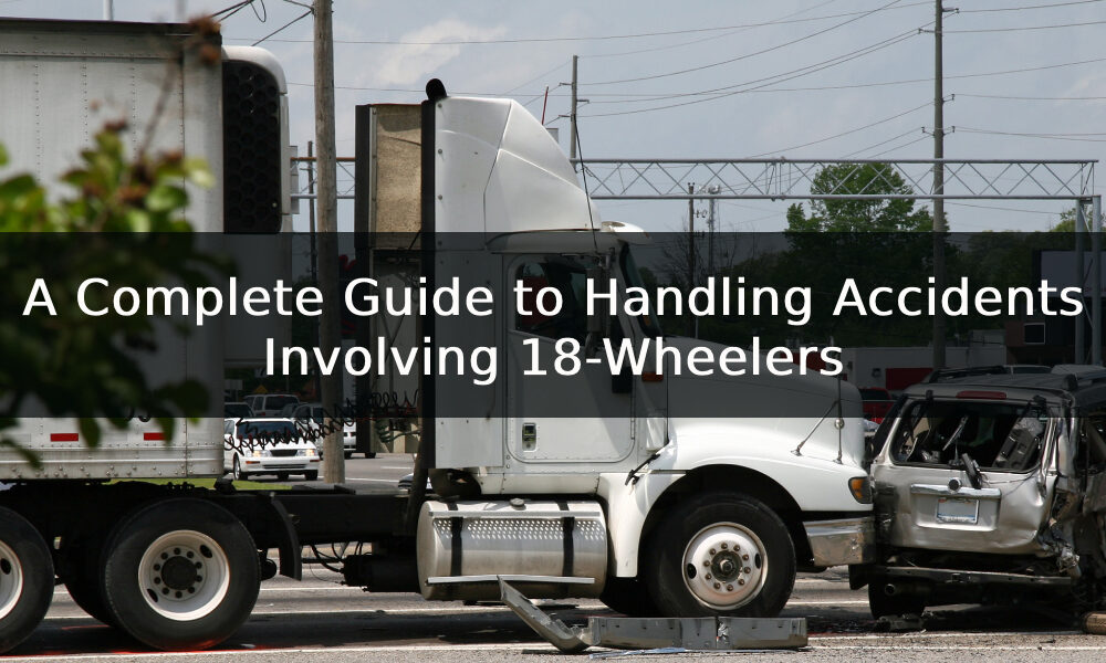 A Complete Guide to Handling Accidents Involving 18-Wheelers
